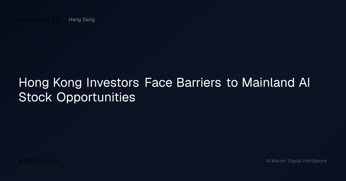 Hong Kong Investors Face Barriers to Mainland AI Stock Opportunities ...